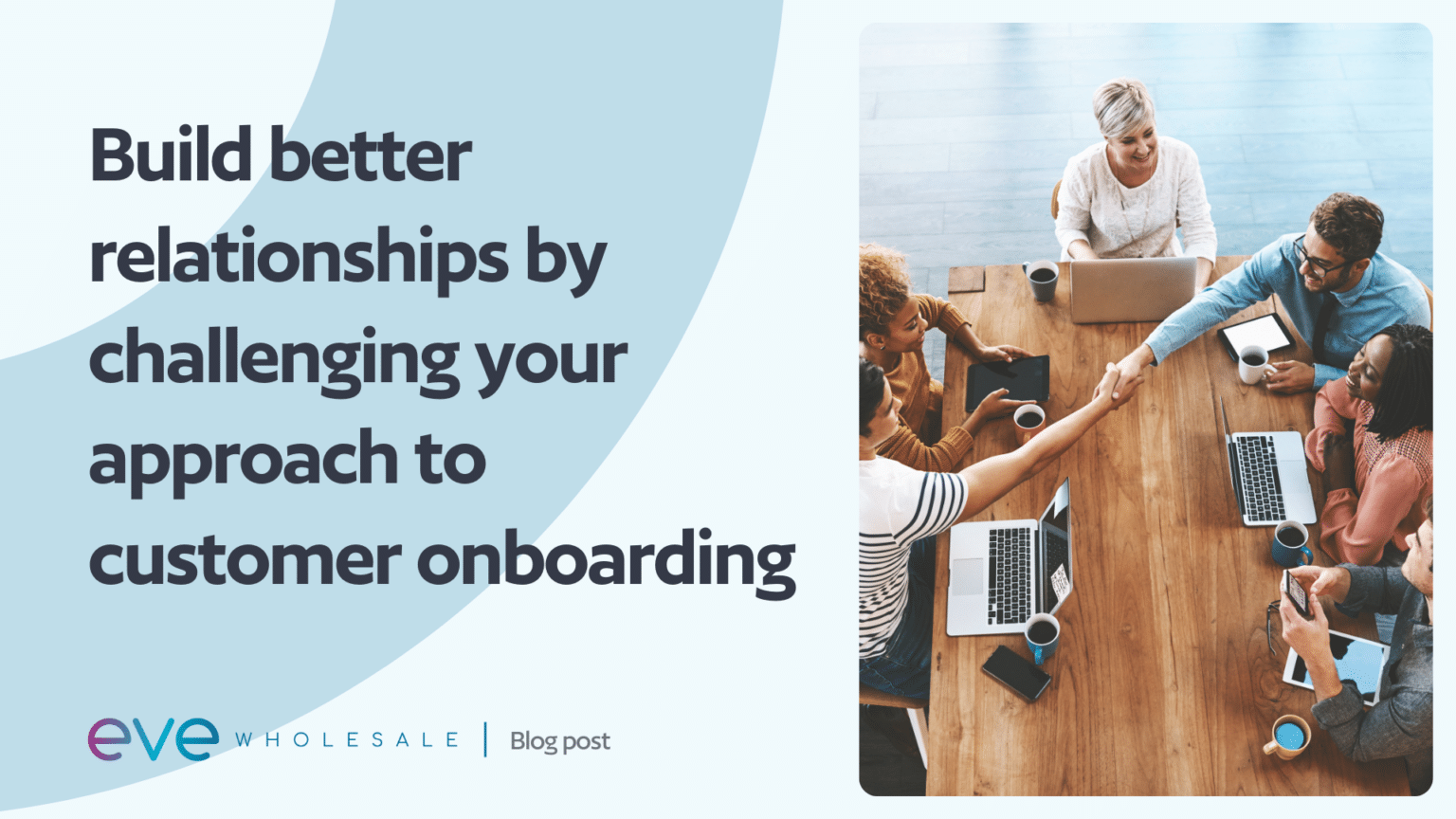 build better relationships by challenging your approach to customer onboarding - eve Wholesale
